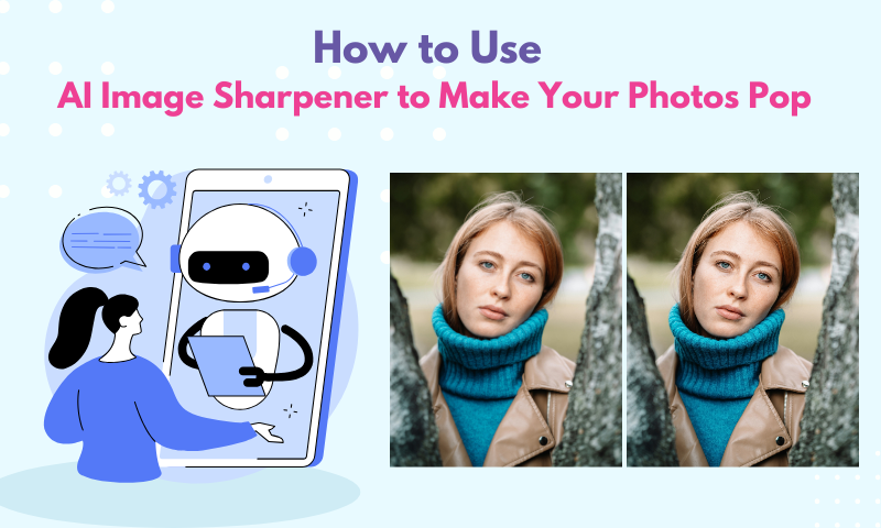 How to Use AI Image Sharpener to Make Your Photos Pop